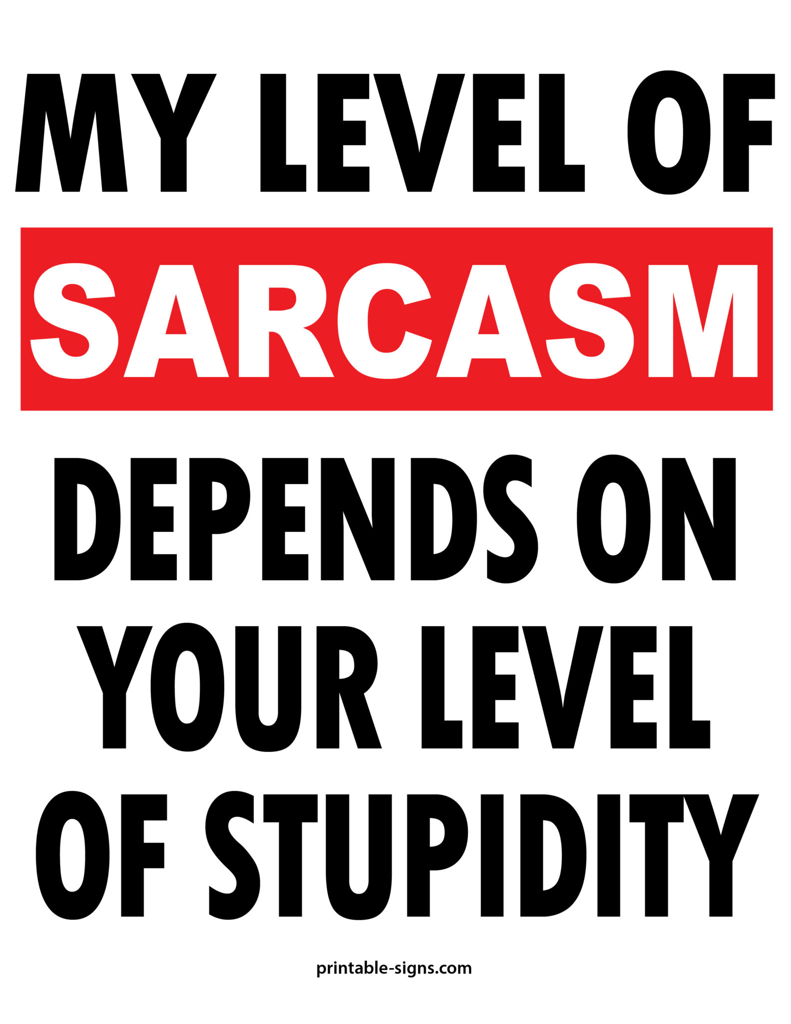 My Level of Sarcasm Depends on Your Level of Stupidity - Printable Signs